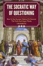 The Socratic Way Of Questioning: How To Use Socrates’ Method To ...