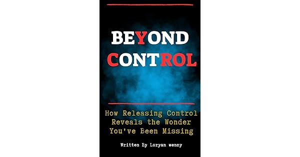 Beyond Control: How Releasing Control Reveals the Wonder You’ve Been ...