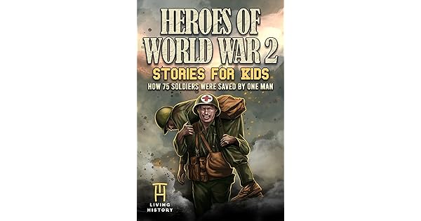 Heroes of World War 2 Stories for Kids: How 75 Soldiers Were Saved By ...