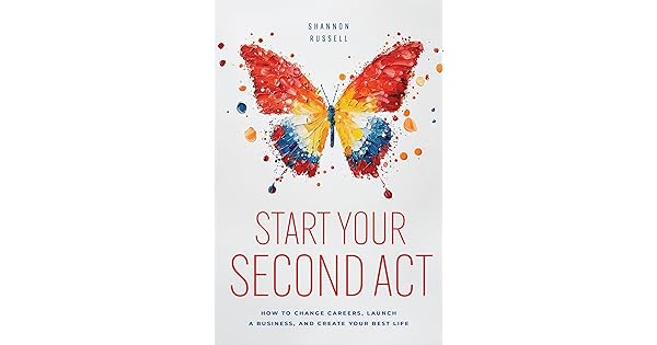 Start Your Second Act: How to Change Careers, Launch a Business, and Create Your Best Life