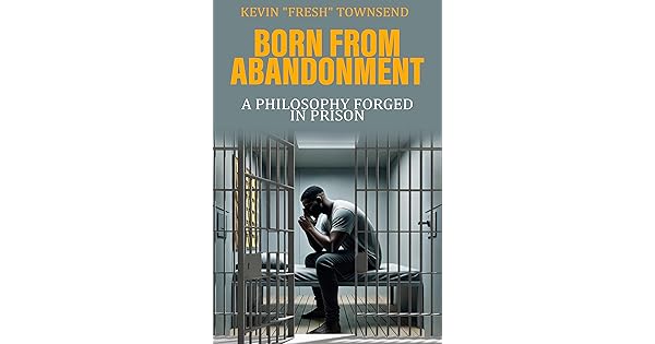 Born From Abandonment: A Philosophy Forged in Prison